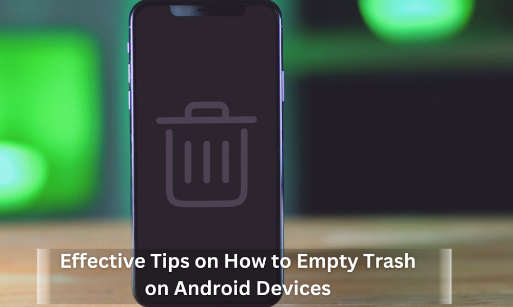 Effective Tips on How to Empty Trash on Android Devices - Quitalks.com